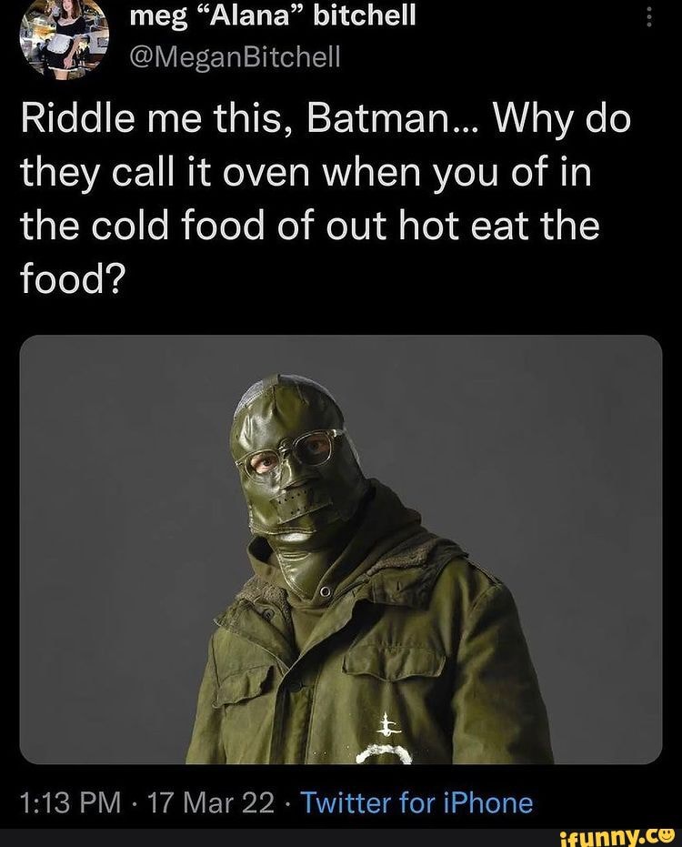 Meg "Alana" bitchell @MeganBitchell Riddle me this, Batman... Why do ...