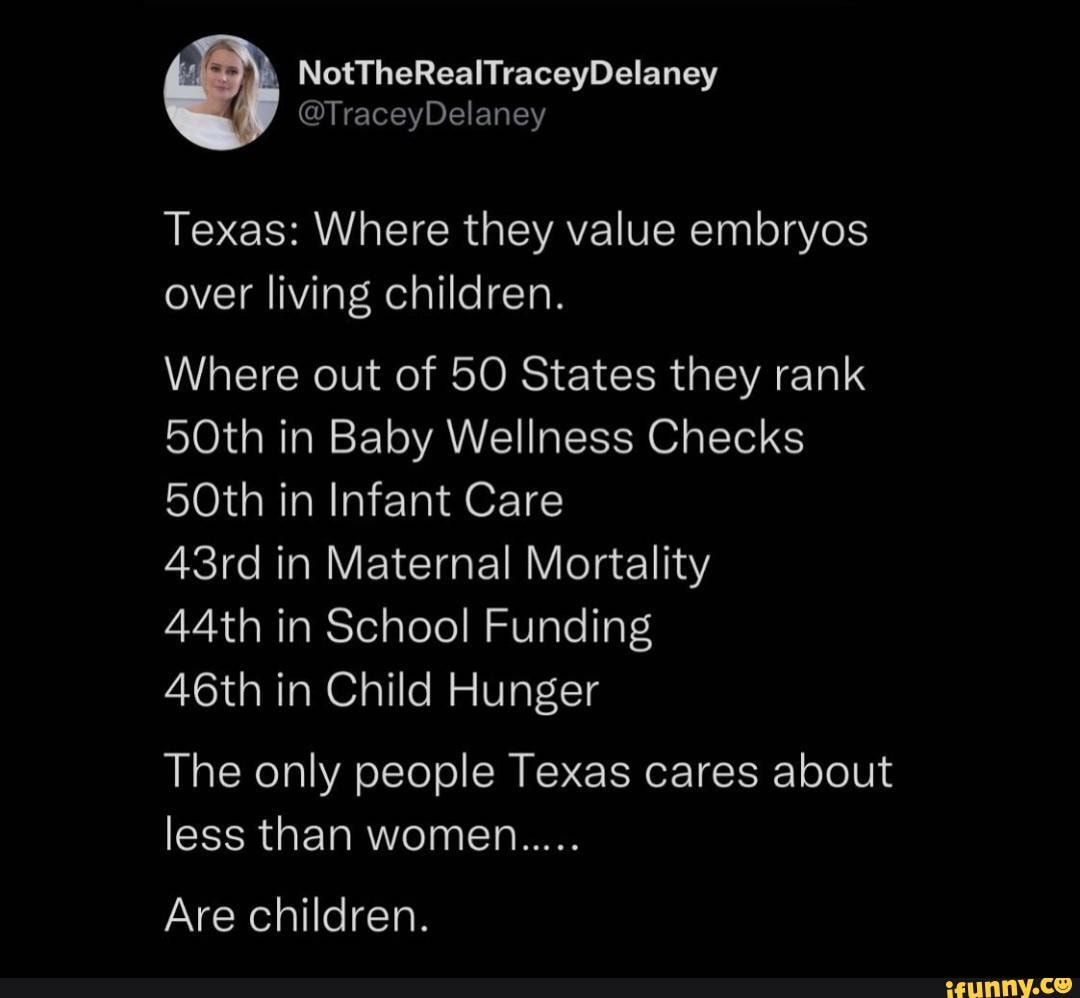 NotTheRealTraceyDelaney @TraceyDelaney Texas: Where they value embryos ...