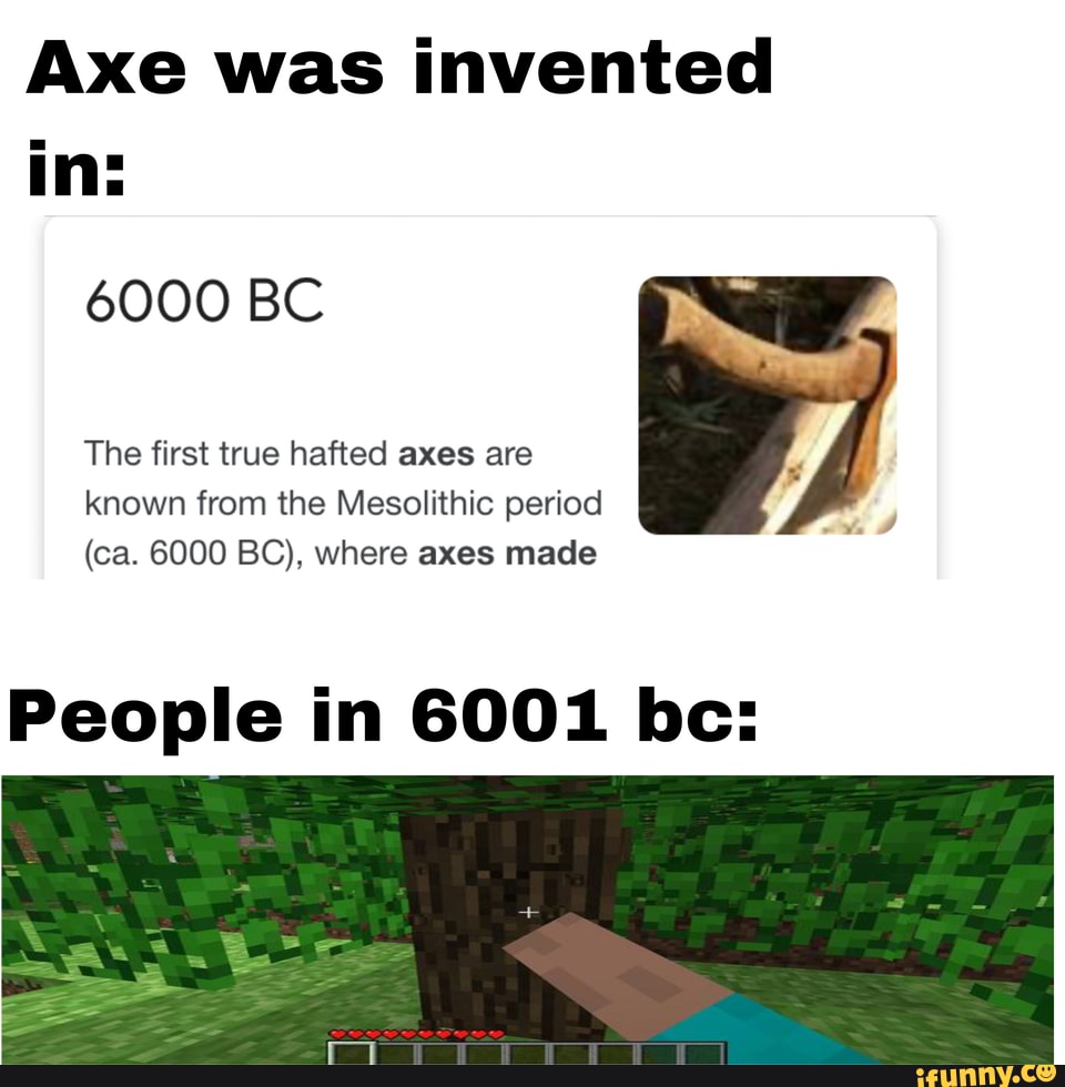 Axe was invented in: 6000 BC The first true hafted axes are known from ...
