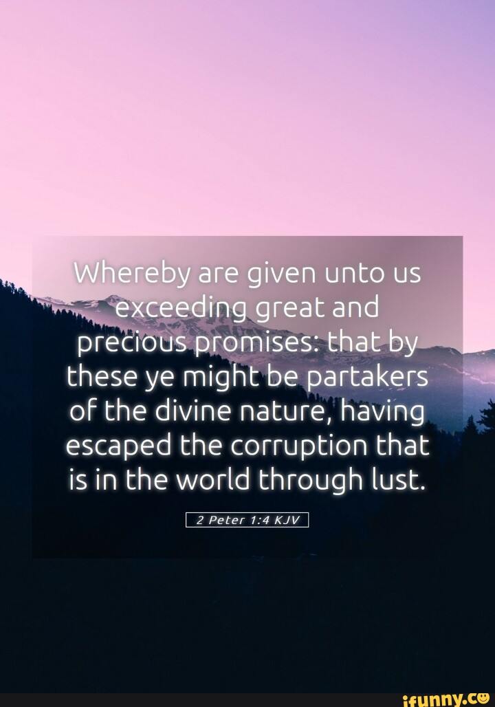 Whereby are given unto us exceeding great and precious promises: that ...