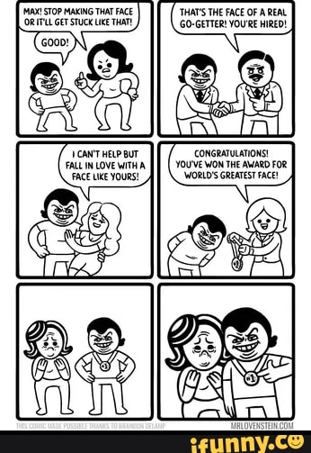 'MAX! STOP MAKING THAT FACE (ORITUL GET STUCK THAT! CAN'T HELP BUT ...