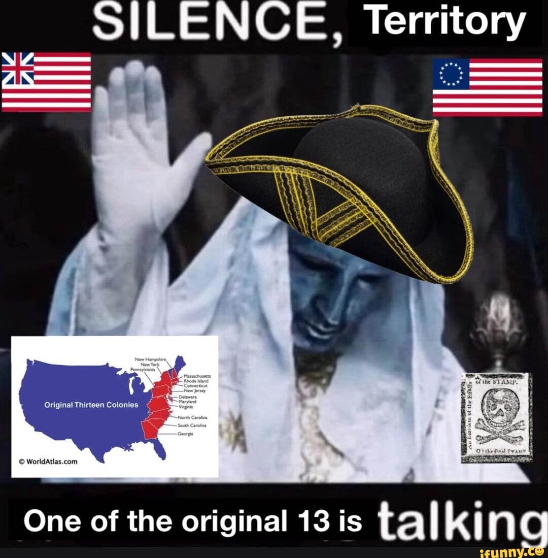 SILENCE, Territory Original Thirteen Colonies One of the original 13 is talking - iFunny