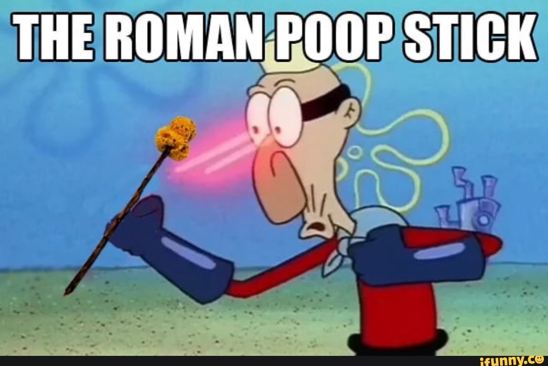 THE ROMAN POOP STICK - iFunny