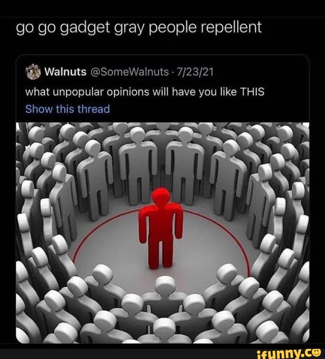 Go go gadget gray people repellent Walnuts @SomeWalnuts - what ...