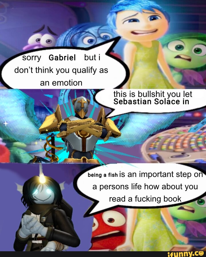 Sorry Gabriel but! don't think you qualify as an emotion this is ...