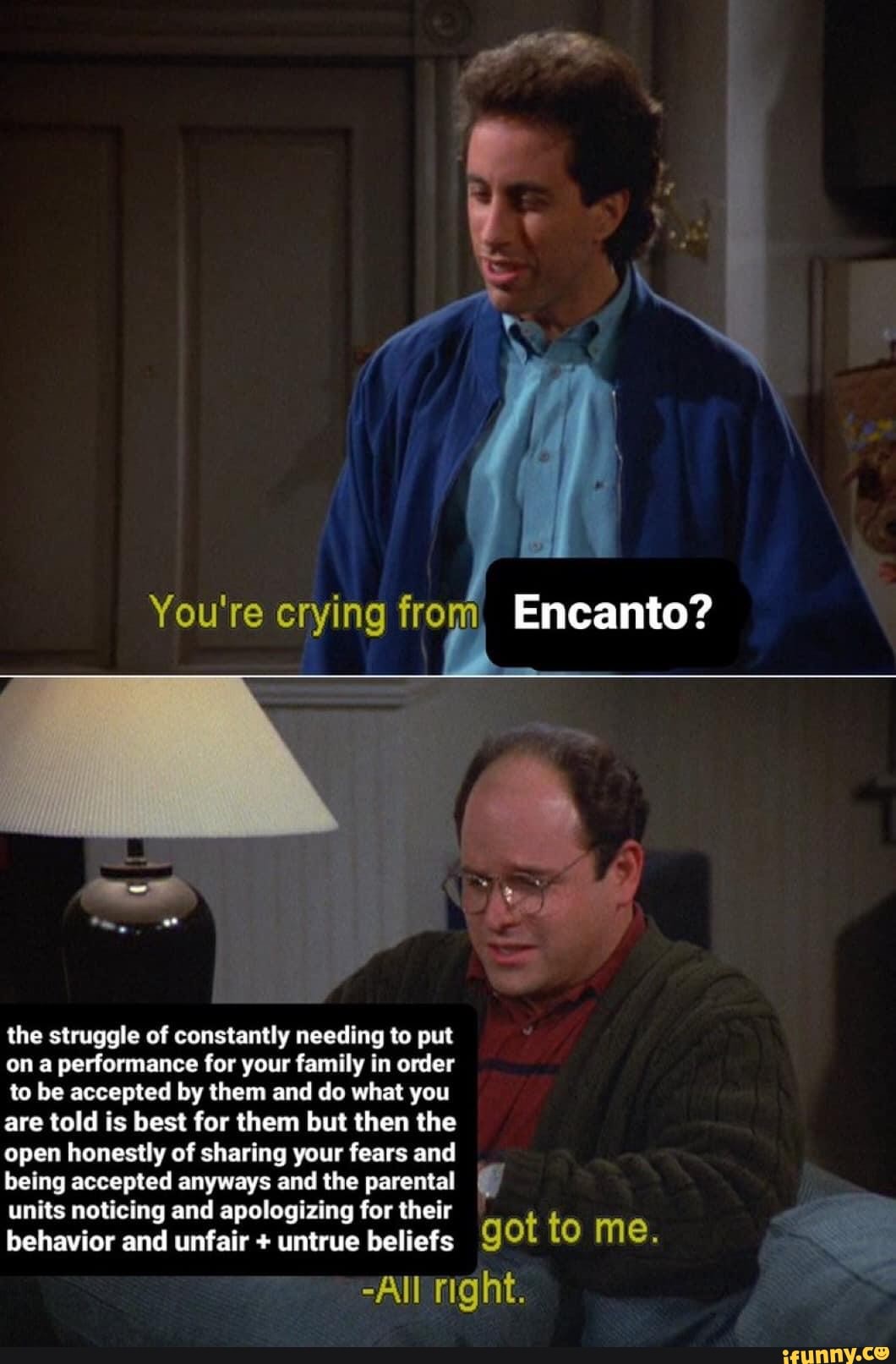 You're crying from, Encanto? the struggle of constantly needing to put ...
