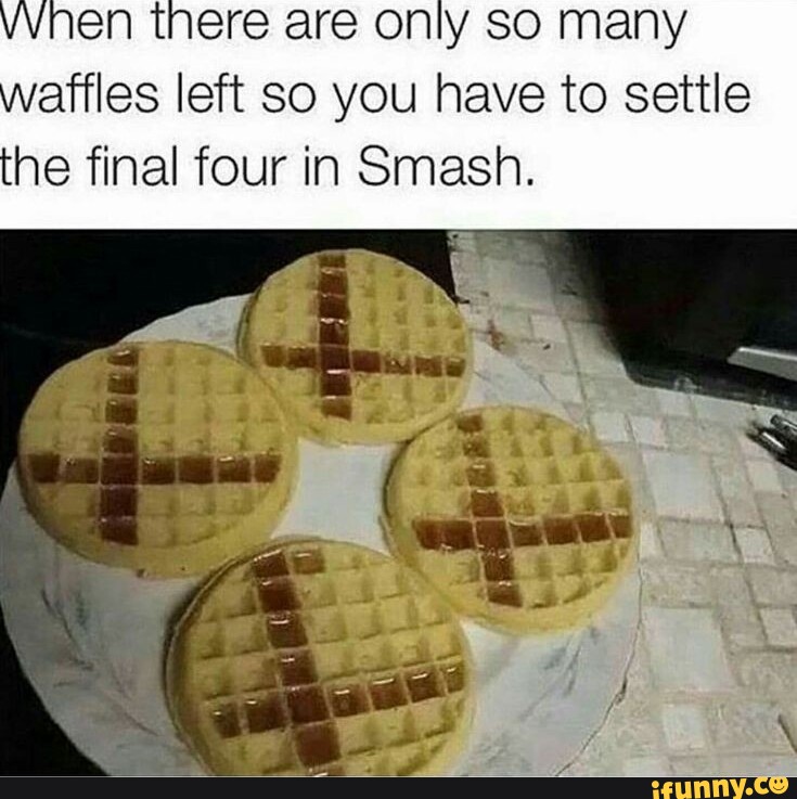 Vvnen there are only so many waffles left so you have to settle the ...