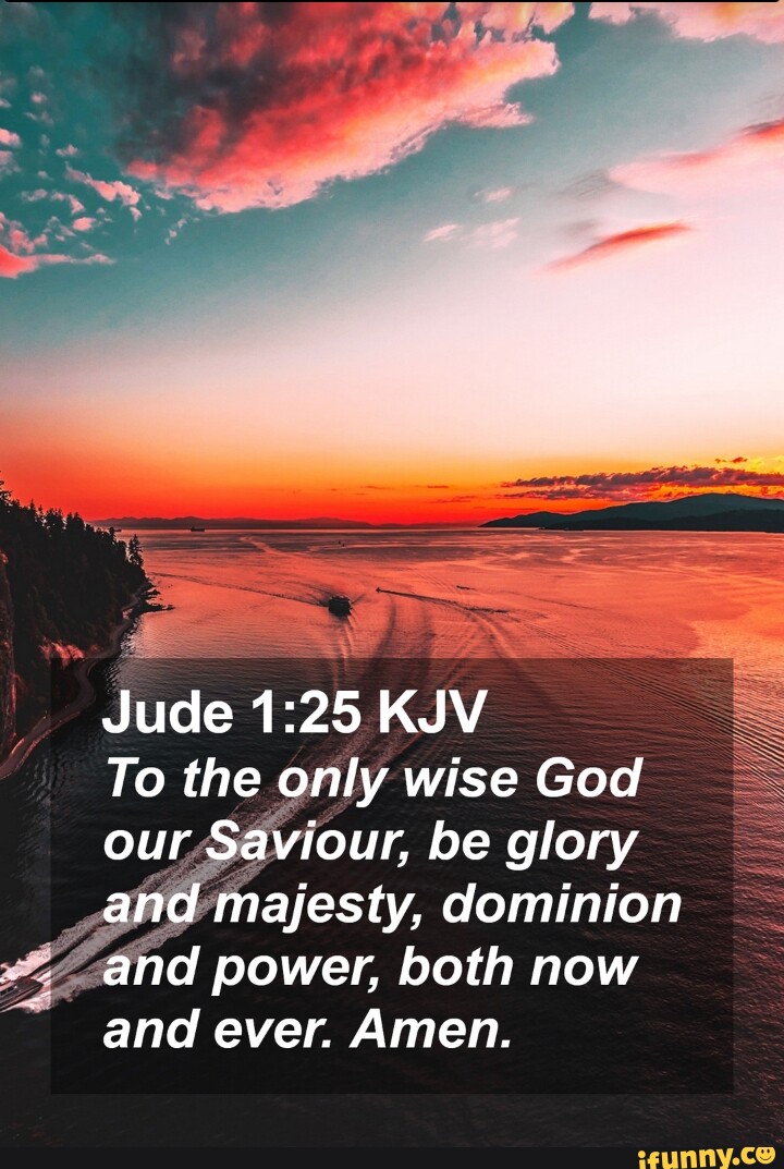 Jude KJV To the only wise God our Saviour, be glory and majesty ...