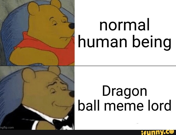 Normal human being Dragon ball meme lord - iFunny