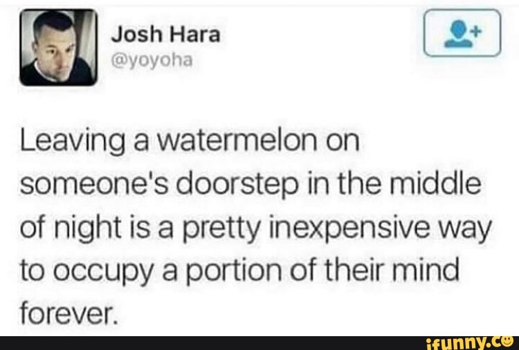 I Josh Hara A+ y @yoyoha Leaving a watermelon on someone's doorstep in ...