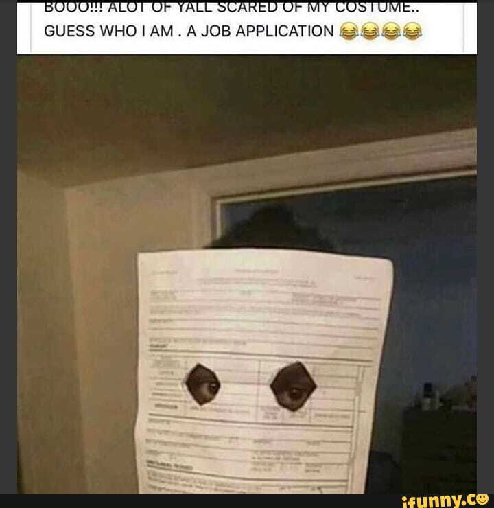 SCARED GUESS WHO AM . A JOB APPLICATION - iFunny