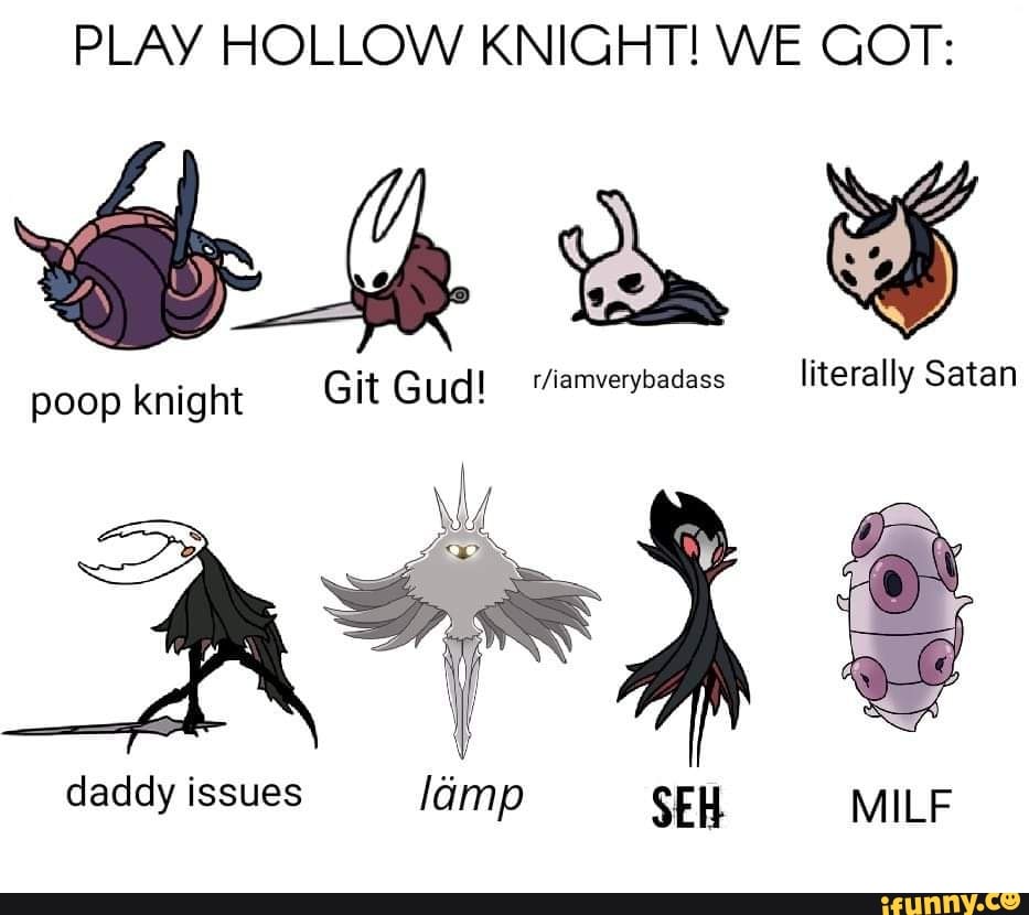 PLAY HOLLOW KNIGHT! WE GOT: Git literally Satan poop knight daddy ...