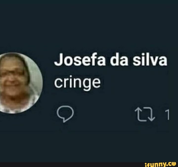 Josefa da silva cringe - )
