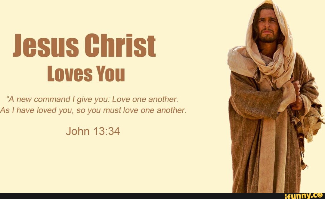 Jesus Christ Loves You "A new command I give you: Love one another. As ...