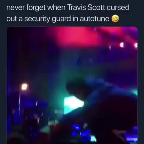 Never forget when Travis Scott cursed out a security guard in autotune ...