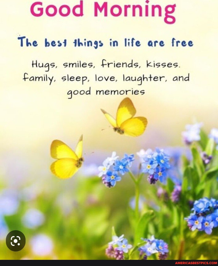 Good Morning The besi things in life are free Hugs, smiles, friends ...
