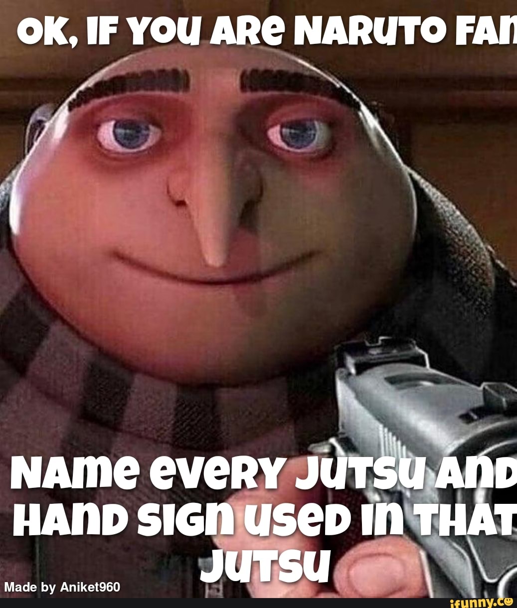 OK, IF YOU ARC NARUTO FAr Name eVeRY JUTSU AND HAND SIGN USED IN THAT ...