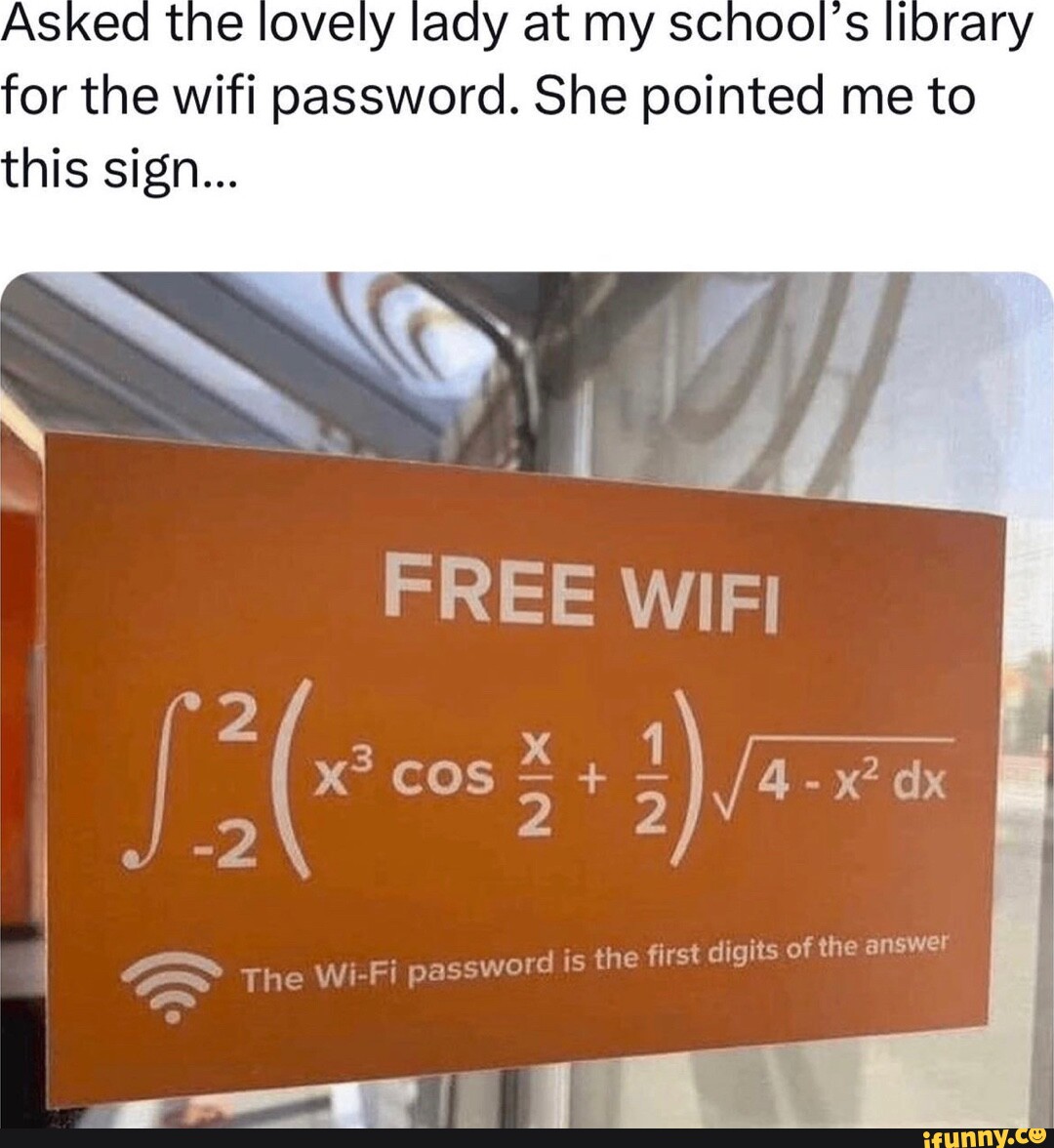 The lovely lacy at my school's library for the wifi password. She ...