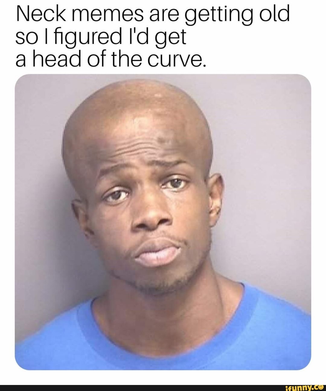 Neck memes are getting old so I ﬁgured I'd get a head of the curve ...