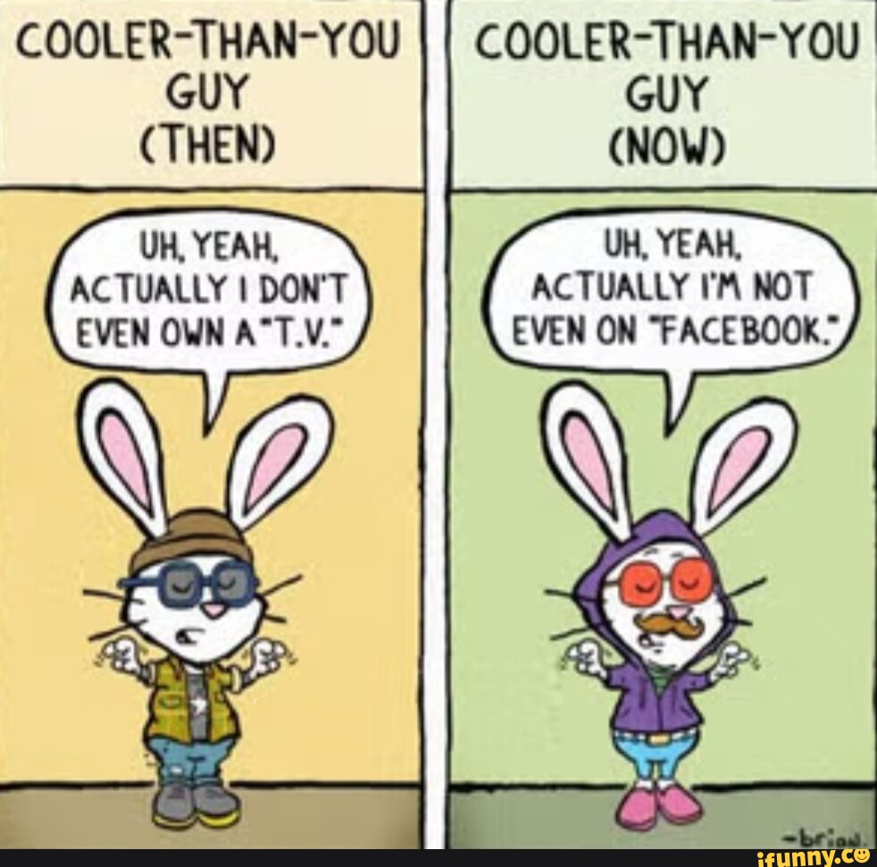 COOLER-THAN-YOU GUY (THEN) UH, YEAH, ACTUALLY I DON'T EVEN OWN COOLER ...