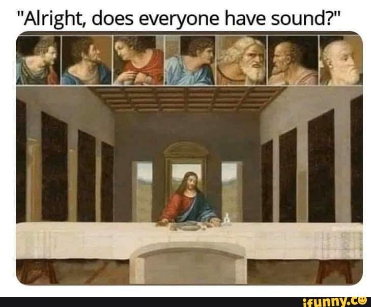 "Alright, does everyone have sound?" - iFunny