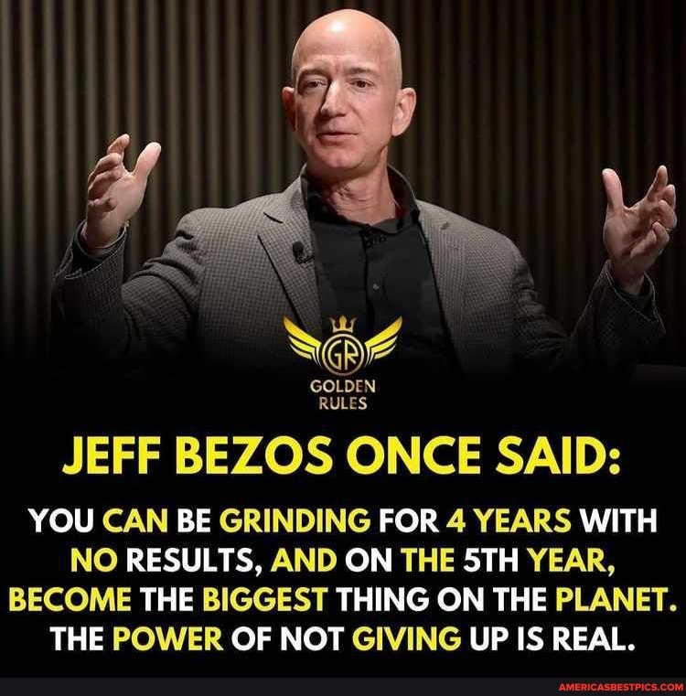 GOLDEN RULES JEFF BEZOS ONCE SAID: YOU CAN BE GRINDING FOR 4 YEARS WITH ...