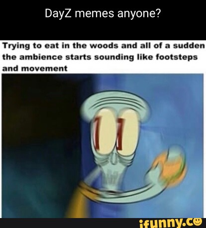 Dayzmemes memes. Best Collection of funny Dayzmemes pictures on iFunny