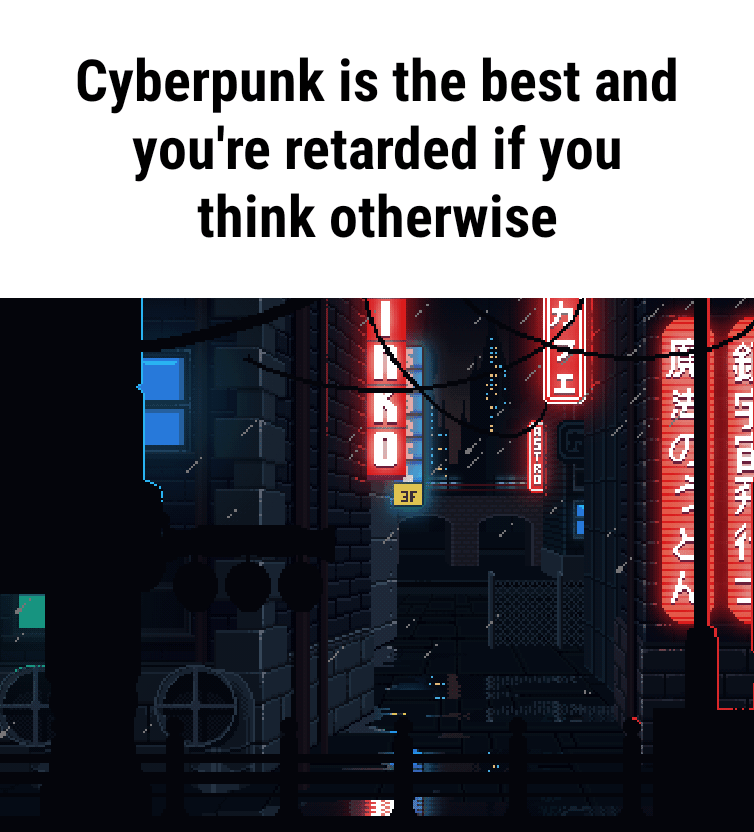Lick my fat, cyborg nuts - Cyberpunk is the best and you're retarded if ...