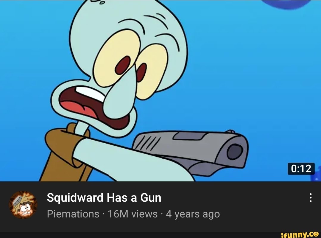Squidward Has a Gun Piemations views 4 years ago - iFunny