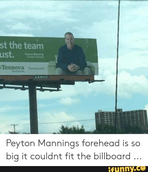 Tear Peyton Mannings forehead is so big it couldnt fit the billboard ...
