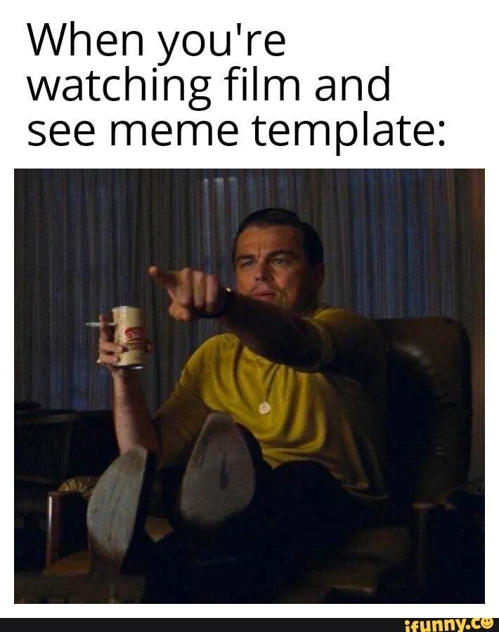 When you're watching film and see meme template: - iFunny