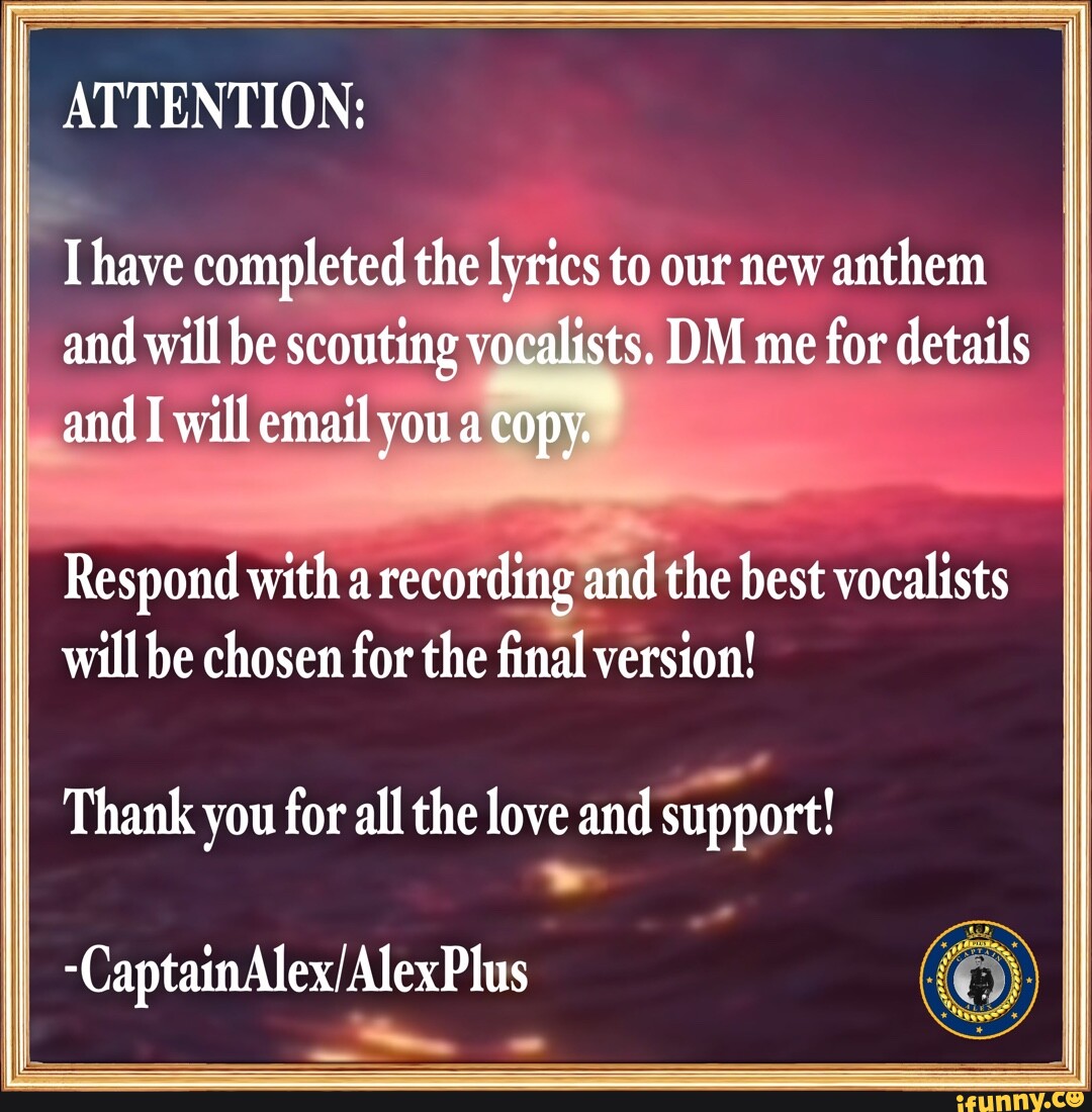I I ATTENTION: Thave completed the lyrics to our new anthem I and will ...