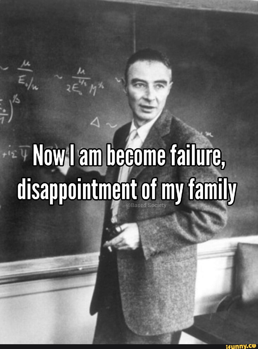 Now I am become failure, disappointment of my family - iFunny