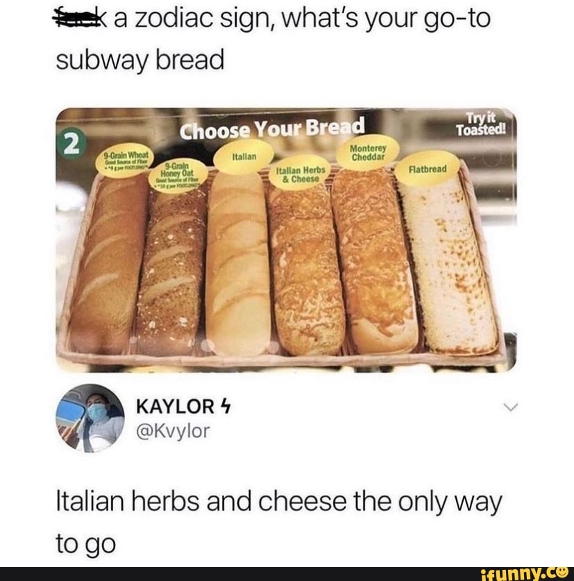 Mek a Zodiac sign, what's your go-to subway bread Choose KAYLOR Italian ...