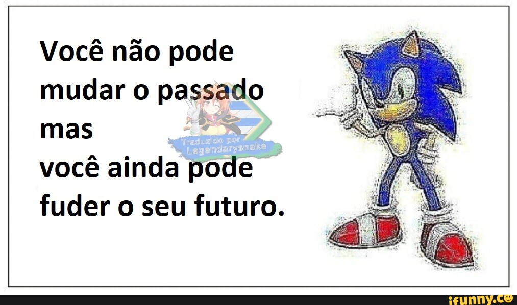 Você Não Pode Mudar O Passado Mas Você Ainda Pode Fuder O Seu Futuro