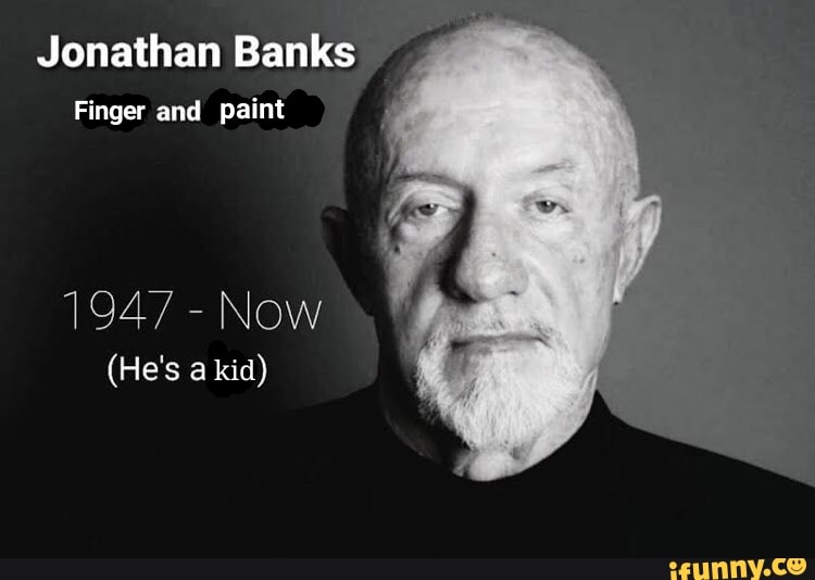 Jonathan Banks Finger and paint 1947 - Now (He's a kid) - iFunny