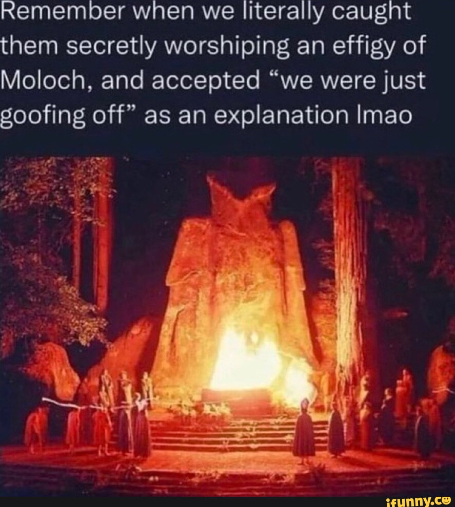 Remember when we literally caugnt them secretly worshiping an effigy of ...