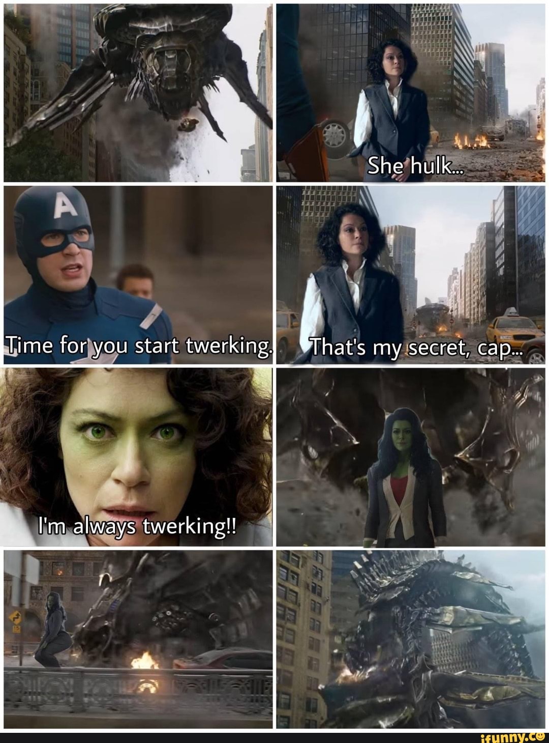 She hulk... Time for you start twerkingI *That's my secret, cap... I'm ...