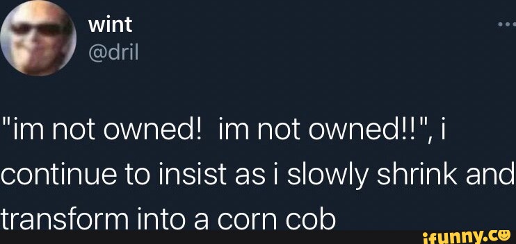 Wint "im not owned! im not owned!!" continue to insist as I slowly ...