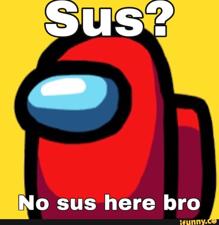 Sus? No sus here bro - iFunny