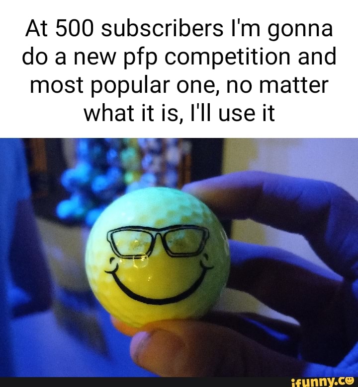 At 500 subscribers I'm gonna do a new pfp competition and most popular ...