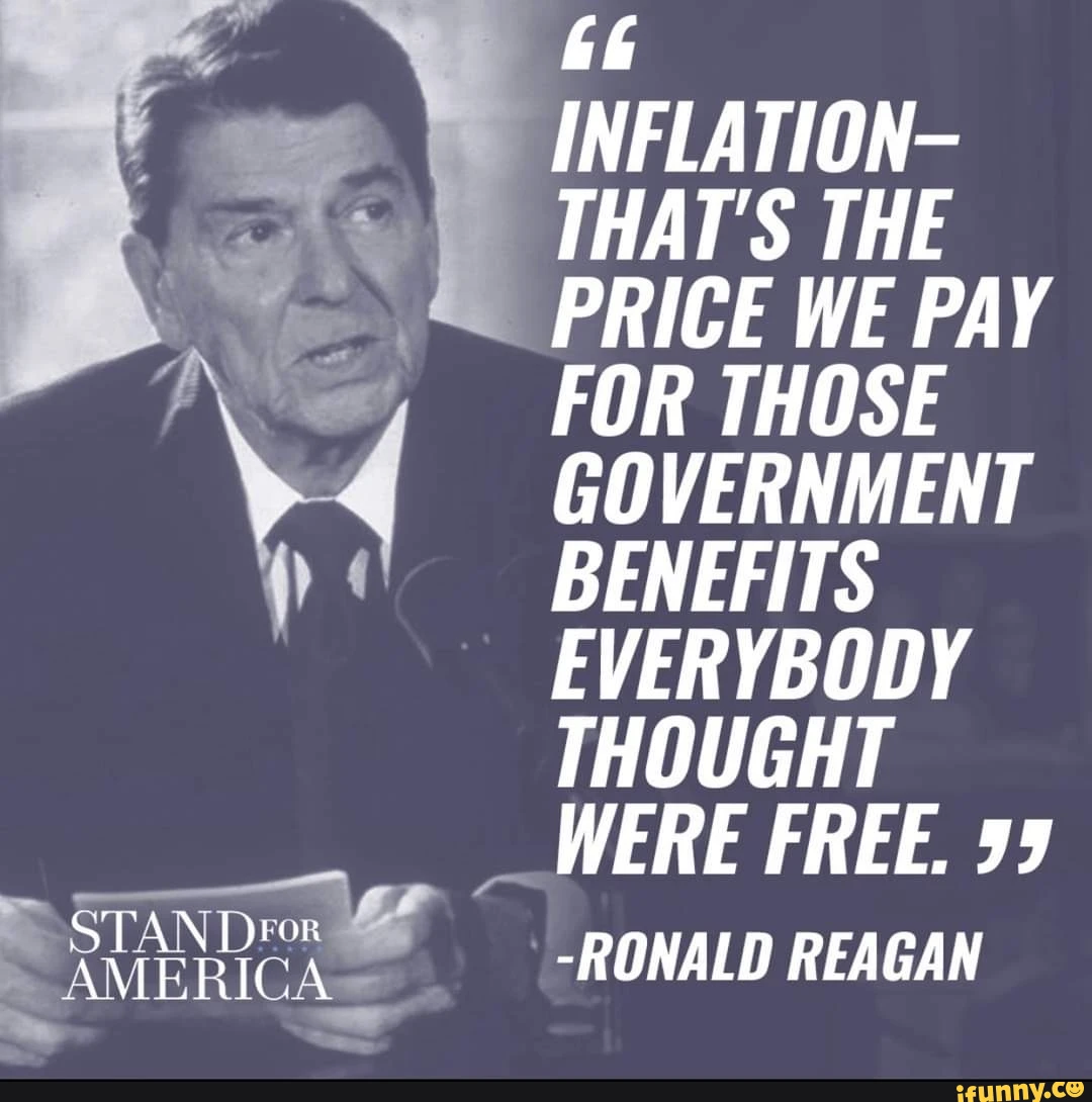 INFLATION- THAT'S THE PRICE WE PAY FOR THOSE GOVERNMENT BENEFITS ...