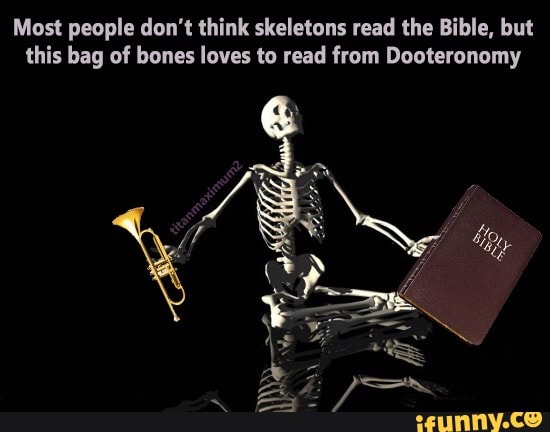 Most people don't think skeletons read the Bible. but this bag of bones ...
