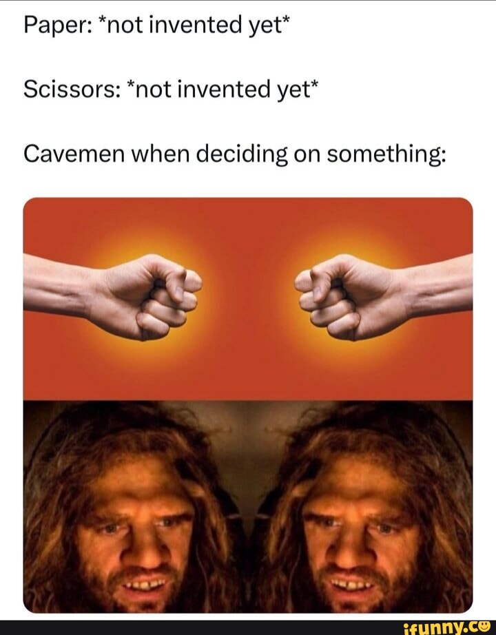 Paper: *not invented yet* Scissors: *not invented yet* Cavemen when ...