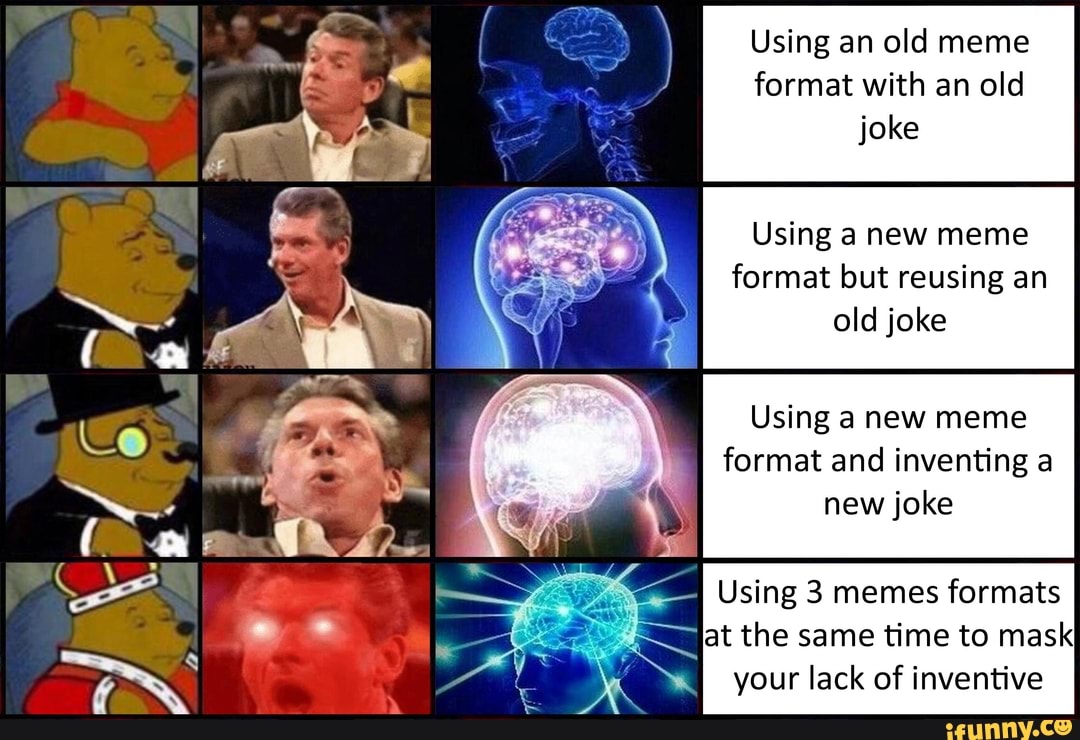 Using an old meme format with an old joke Using a new meme format but ...