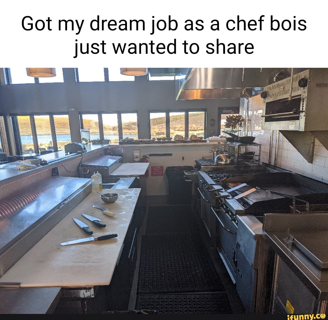 Got my dream job as a chef bois just wanted to share - iFunny