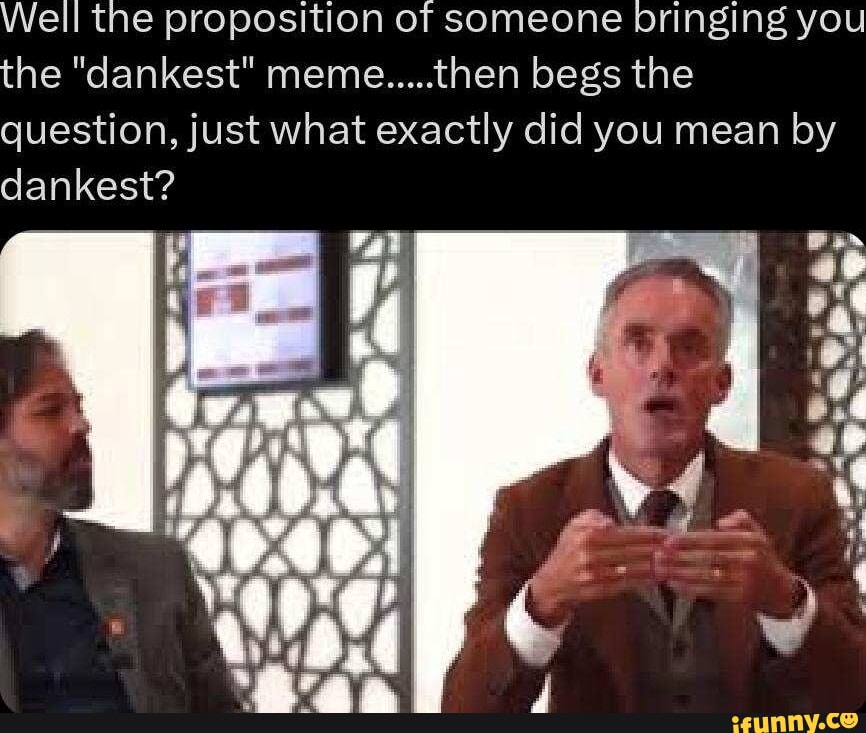 Well the proposition of someone bringing you the "dankest" meme ...
