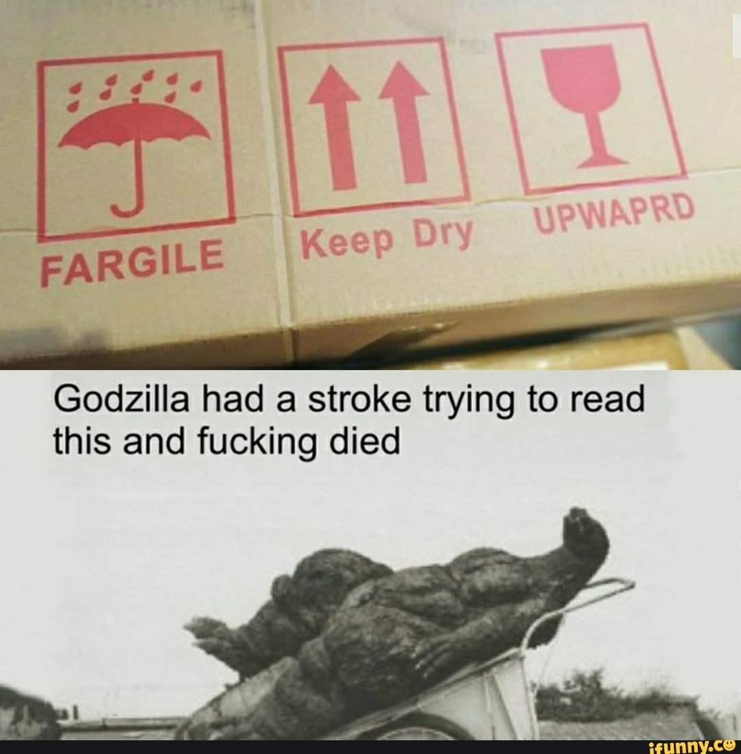 FARGILE Godzilla had a stroke trying to read this and fucking died 'all ...