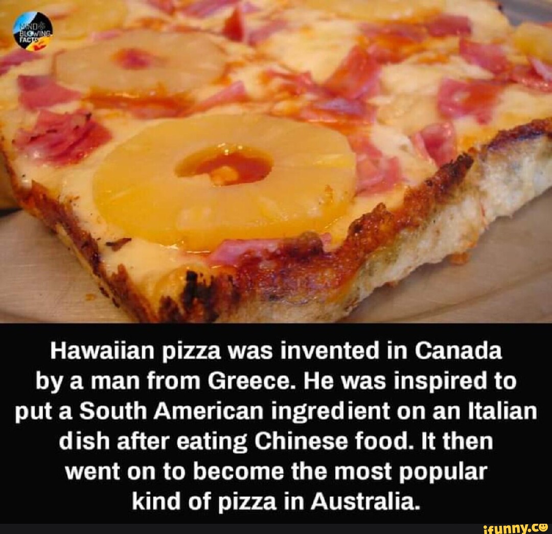 Hawaiian pizza was invented in Canada by a man from Greece. He was ...