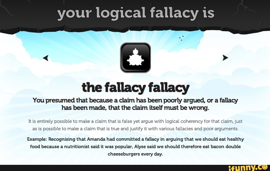 Your logical fallacy is the fallacy fallacy You presumed that because a ...